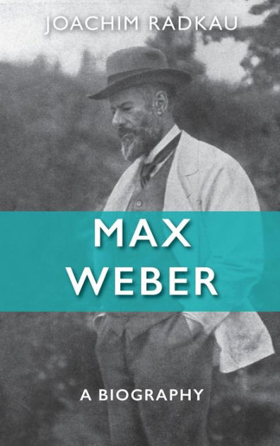 Max Weber: A Biography by Joachim Radkau, Hardcover | Barnes & Noble®