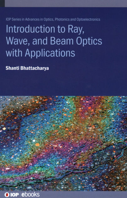 Introduction to Ray, Wave, and Beam Optics with Applications by Shanti ...