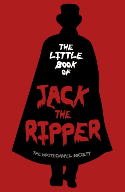 The Little Book of Jack the Ripper by The Whitechapel Society | NOOK ...