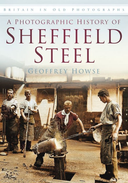 A Photographic History of Sheffield Steel by Geoffrey Howse, Paperback ...
