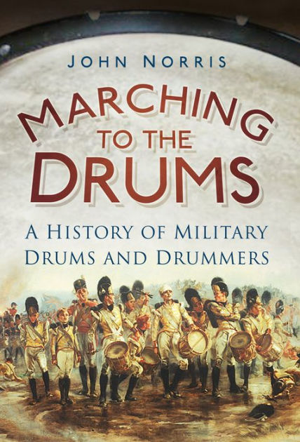 Marching to the Drums: A History of Military Drums and Drummers by John ...