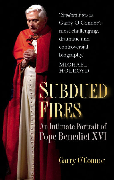Subdued Fires: An Intimate Portrait of Pope Benedict XVI by Garry O ...