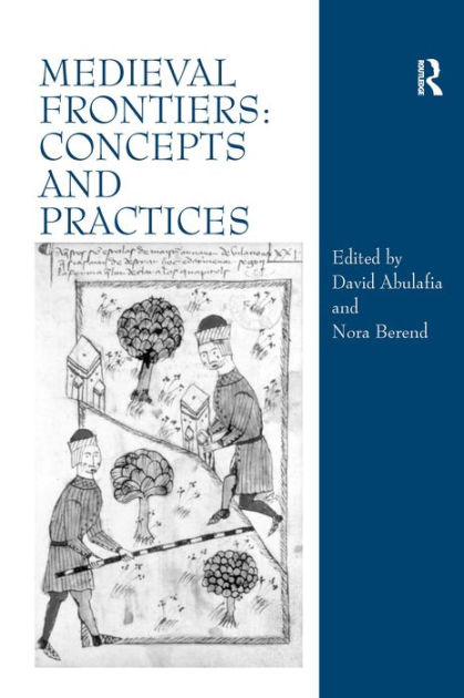 Medieval Frontiers: Concepts and Practices by David Abulafia, Nora ...