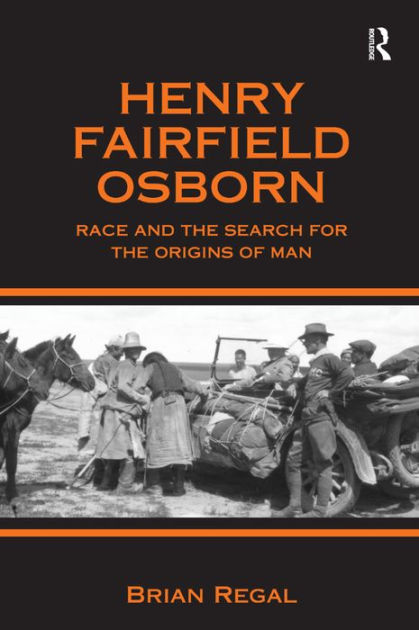Henry Fairfield Osborn: Race and the Search for the Origins of Man by ...