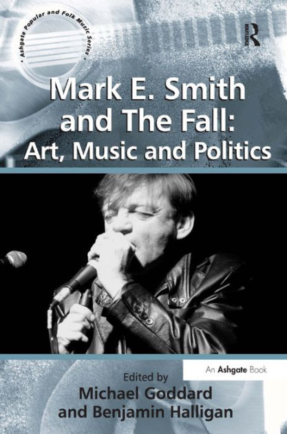 Mark E. Smith and The Fall: Art, Music and Politics by Benjamin ...