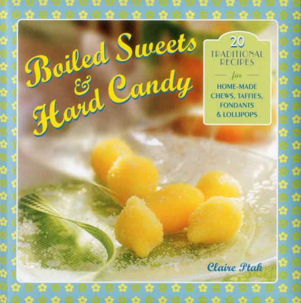 Boiled Sweets & Hard Candy: 20 Traditional Recipes For Home-Made Chews ...