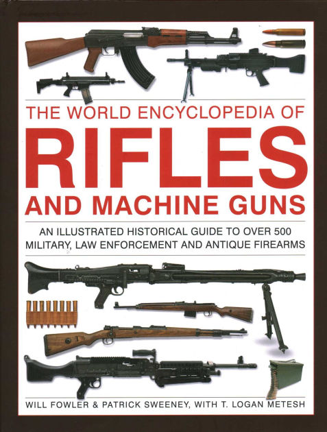 The World Encyclopedia of Rifles and Machine Guns: An illustrated ...