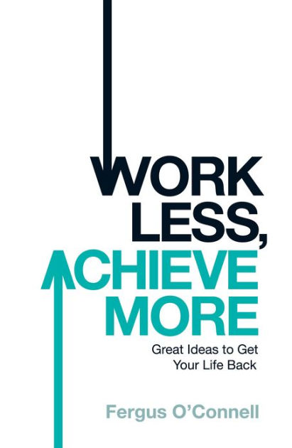 Work Less, Achieve More by Fergus O'connell | eBook | Barnes & Noble®