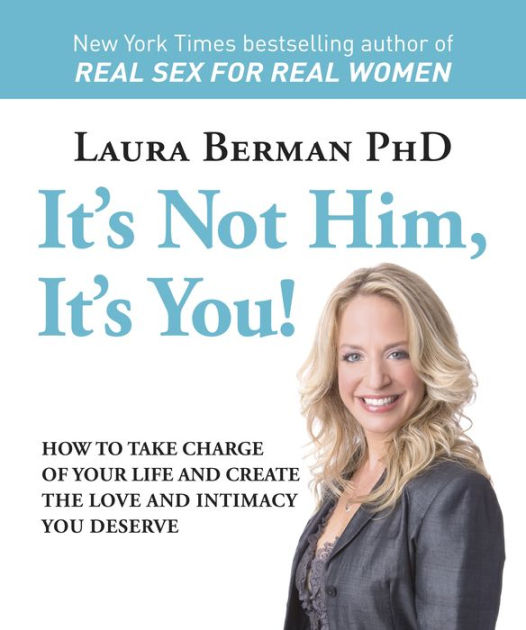 It's Not Him, It's You!: How to Take Charge of Your Life and Create the ...