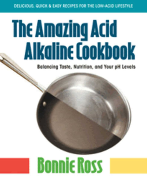 The Amazing Acid-Alkaline Cookbook: Balancing Taste, Nutrition, and ...