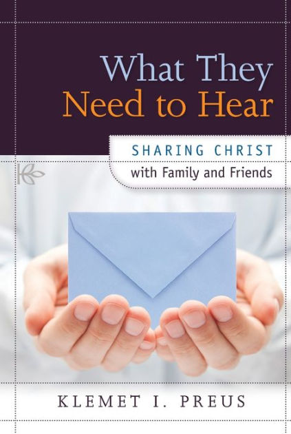 What They Need to Hear: Witnessing Christ to Family and Friends by ...