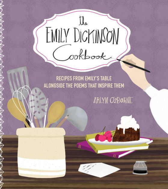The Emily Dickinson Cookbook: Recipes from Emily's Table Alongside the ...