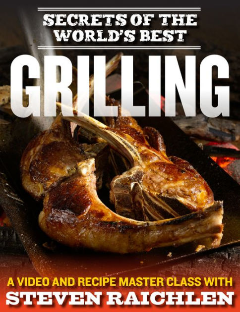 Secrets of the World's Best Grilling: A Video and Recipe Master Class ...