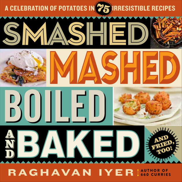 Smashed, Mashed, Boiled, and Baked--and Fried, Too!: A Celebration of ...
