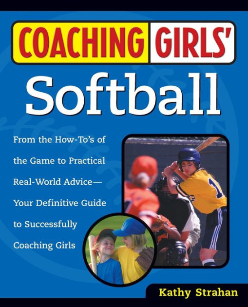 Coaching Girls' Softball: From the How-To's of the Game to Practical ...