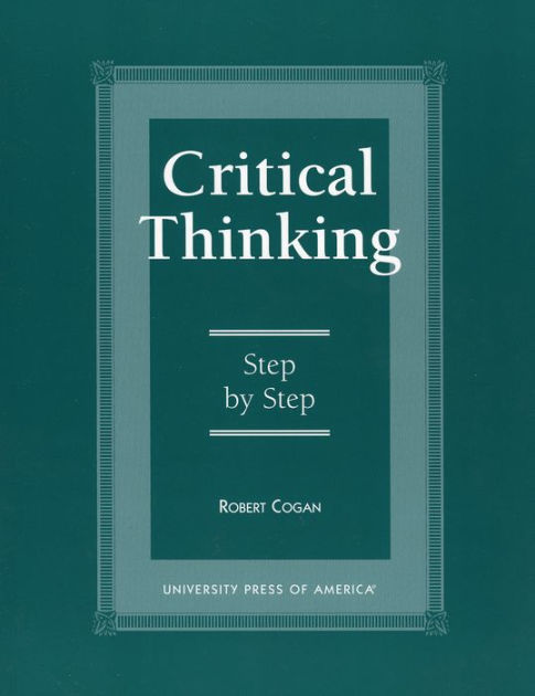 Critical Thinking: Step by Step by Robert Cogan | 9780761810674 ...