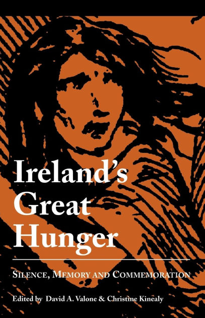 Ireland's Great Hunger: Silence, Memory, and Commemoration by David A ...