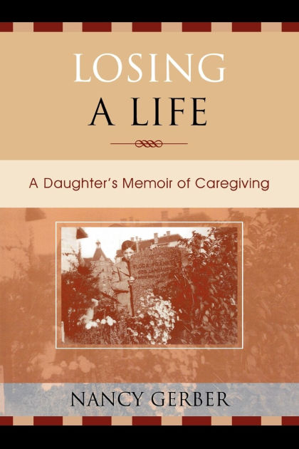 Losing a Life: A Daughter's Memoir of Caregiving by Nancy Gerber ...
