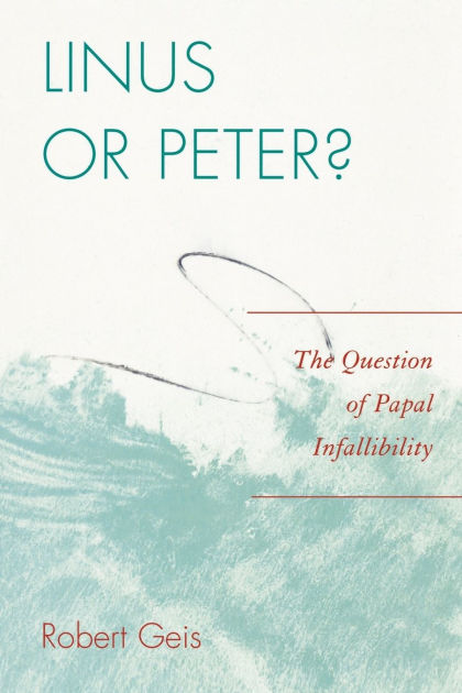Linus or Peter?: The Question of Papal Infallibility by Robert Geis ...