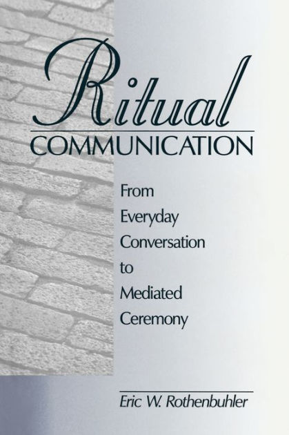 Ritual Communication: From Everyday Conversation to Mediated Ceremony ...