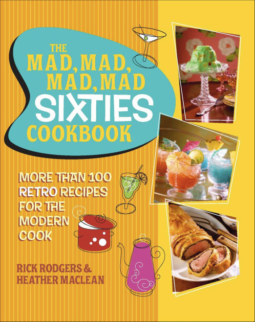 The Mad, Mad, Mad, Mad Sixties Cookbook: More than 100 Retro Recipes ...