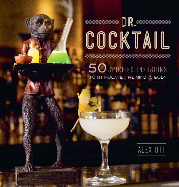 Dr. Cocktail: 50 Spirited Infusions to Stimulate the Mind and Body by ...