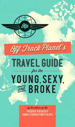 Off Track Planet's Travel Guide for the Young, Sexy, and Broke by ...