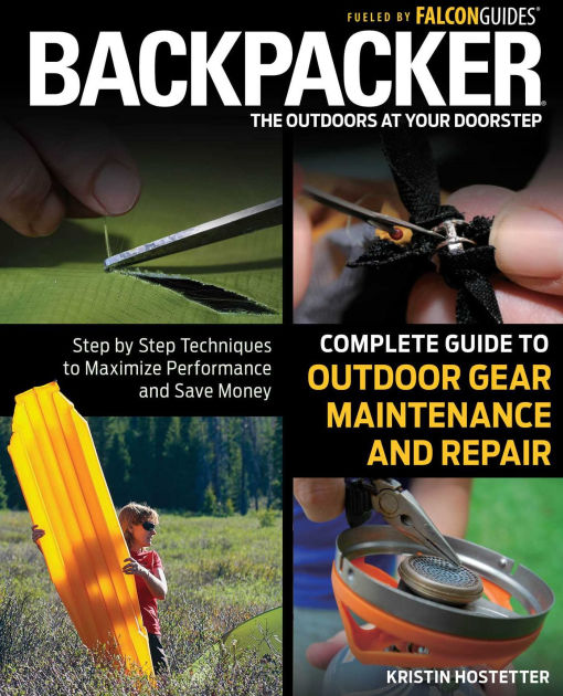 Backpacker Magazine's Complete Guide to Outdoor Gear Maintenance and ...