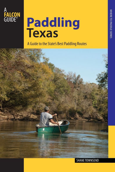Paddling Texas: A Guide to the State's Best Paddling Routes by Shane ...