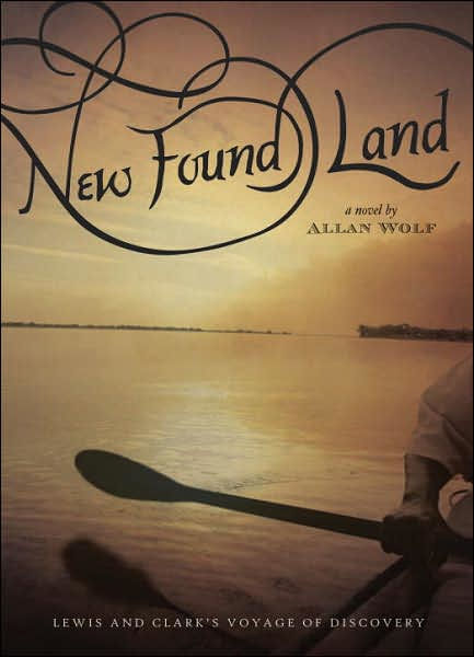 New Found Land: Lewis and Clark's Voyage of Discovery by Allan Wolf ...