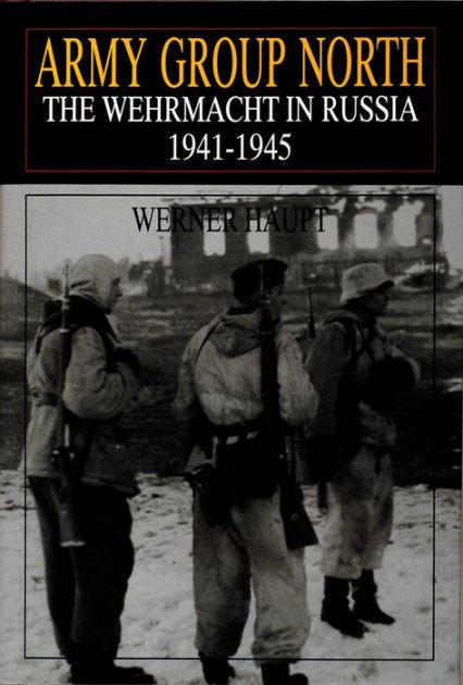 Army Group North: The Wehrmacht in Russia 1941-1945 by Werner Haupt ...
