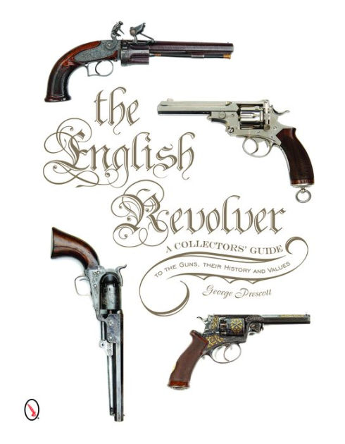 The English Revolver: A Collectors' Guide to the Guns, their History ...