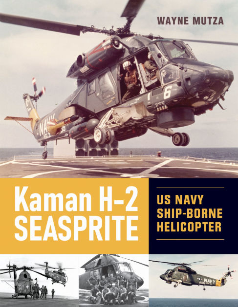 Kaman H-2 Seasprite: US Navy Shipborne Helicopter by Wayne Mutza ...
