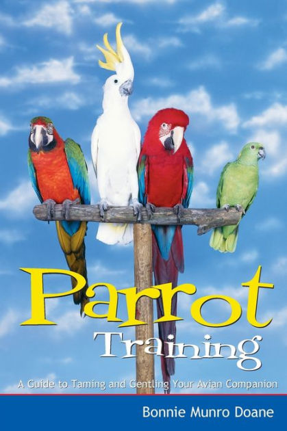 Parrot Training: A Guide to Taming and Gentling Your Avian Companion by ...