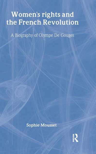 Women's Rights and the French Revolution: A Biography of Olympe De ...
