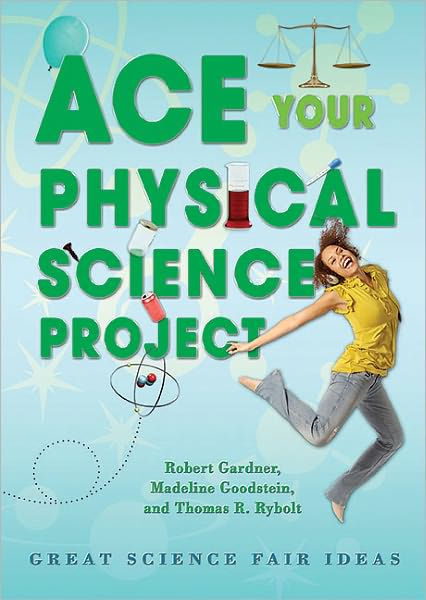 Ace Your Physical Science Project: Great Science Fair Ideas by Robert ...