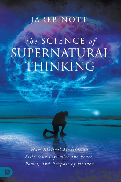 The Science of Supernatural Thinking: How Biblical Meditation Fills Your Life with the Peace ...