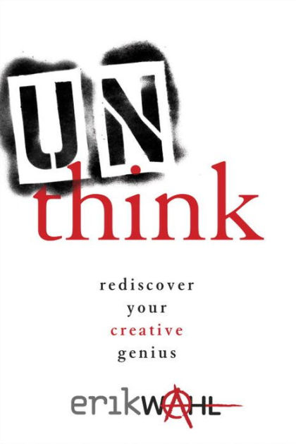 Unthink: Rediscover Your Creative Genius by Erik Wahl | eBook | Barnes ...
