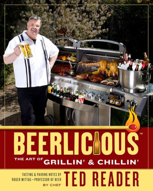 Beerlicious: The Art of Grillin' and Chillin' by Ted Reader | eBook ...