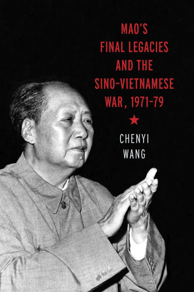 Mao's Final Legacies and the Sino-Vietnamese War, 1971-79 by Chenyi Wang, Hardcover | Barnes ...