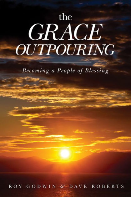 The Grace Outpouring: Becoming a People of Blessing by Roy Godwin, Dave ...