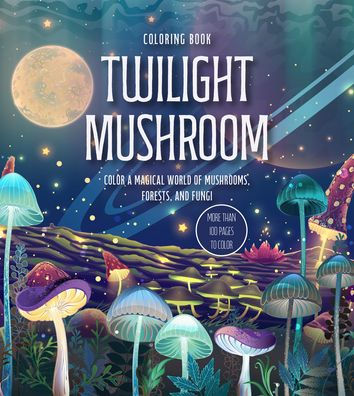 Twilight Mushroom Coloring Book: Color a Magical World of Mushrooms ...