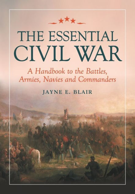 The Essential Civil War: A Handbook to the Battles, Armies, Navies and ...