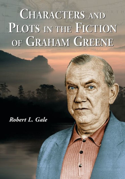 Characters and Plots in the Fiction of Graham Greene by Robert L. Gale ...