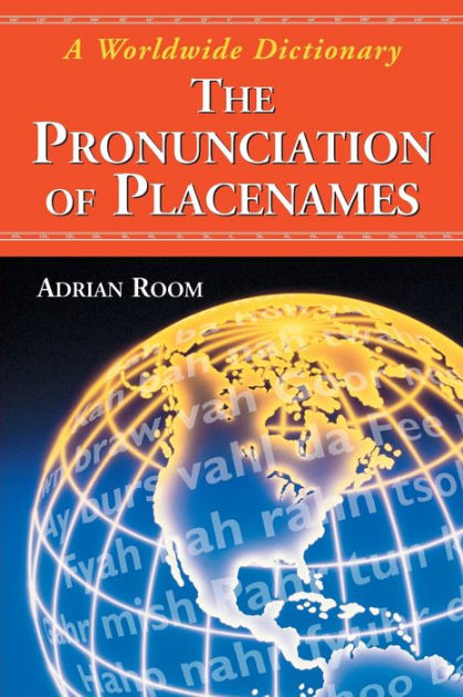 The Pronunciation of Placenames: A Worldwide Dictionary by Adrian Room ...