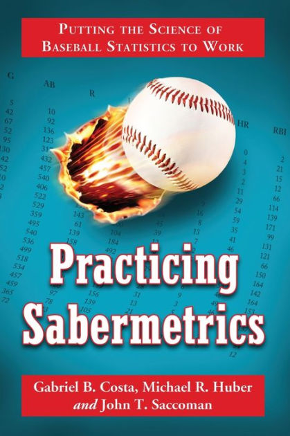 Practicing Sabermetrics: Putting the Science of Baseball Statistics to ...