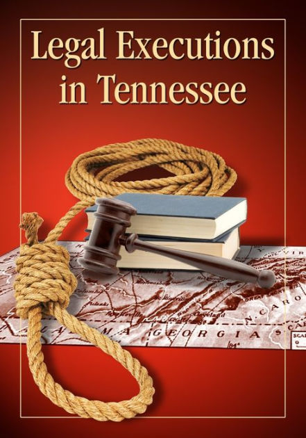 Legal Executions in Tennessee: A Comprehensive Registry, 1782-2009 by ...