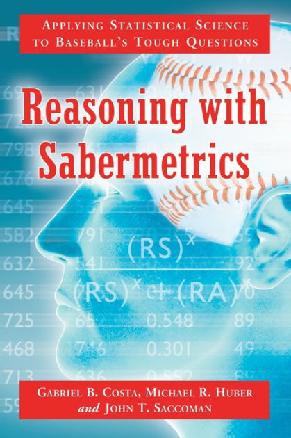 Reasoning with Sabermetrics: Applying Statistical Science to Baseball's ...