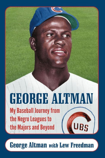 George Altman: My Baseball Journey from the Negro Leagues to the Majors ...