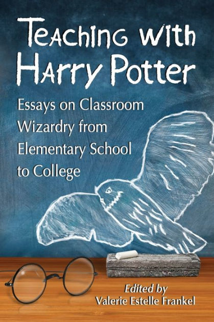 Teaching with Harry Potter: Essays on Classroom Wizardry from ...
